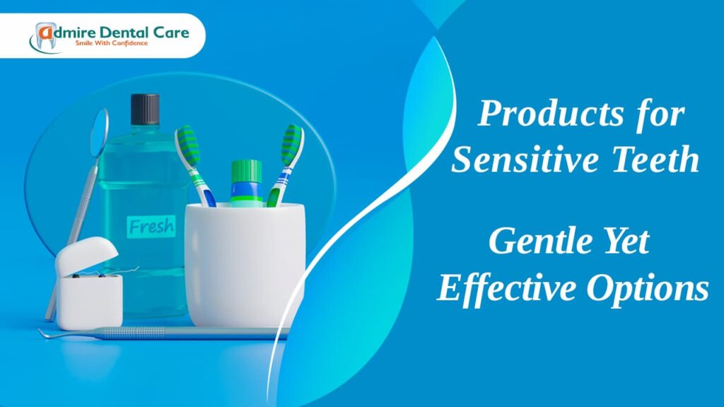 Products for Sensitive Teeth: Gentle Yet Effective Options - Admire ...